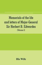 MEMORIALS OF THE LIFE AND LETTERS OF MAJORGENERAL SIR HERBERT B ...