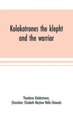 KOLOKOTRONES THE KLEPHT AND THE WARRIOR SIXTY YEARS OF PERIL AND DARING ...