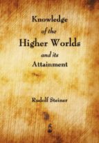 KNOWLEDGE OF THE HIGHER WORLDS AND ITS ATTAINMENT | | Casa del Libro
