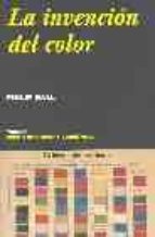 LA INVENCION DEL COLOR | Philip Ball | Casa del Libro