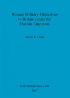 ROMAN MILITARY OBJECTIVES IN BRITAIN UNDER THE FLAVIAN EMPERORS ...