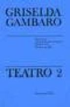 GRISELDA GAMBARO. TEATRO (T. 2): DAR LA VUELTA, INFORMACION PARA ...