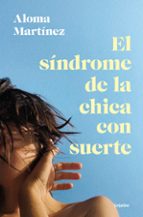 EL SÍNDROME DE LA CHICA CON SUERTE | Aloma Martínez | GRIJALBO | Casa ...
