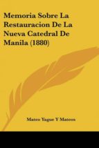 MEMORIA SOBRE LA RESTAURACION DE LA NUEVA CATEDRAL DE MANILA (1880 ...