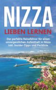NIZZA LIEBEN LERNEN: DER PERFEKTE REISEFÜHRER FÜR EINEN UNVERGESSLICHEN AUFENTHALT IN NIZZA INKL ...