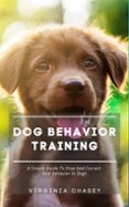 DOG BEHAVIOR TRAINING - A SIMPLE GUIDE TO STOP AND CORRECT BAD BEHAVIOR ...