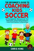 THE BEGINNER'S GUIDE TO COACHING KIDS SOCCER (AGES 5 TO 10) - A ...