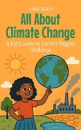 ALL ABOUT CLIMATE CHANGE: A KID’S GUIDE TO EARTH’S BIGGEST CHALLENGE ...