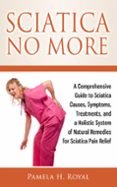 SCIATICA NO MORE: A COMPREHENSIVE GUIDE TO SCIATICA CAUSES, SYMPTOMS, TREATMENTS, AND A HOLISTIC ...