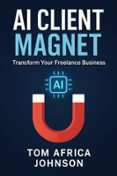 AI CLIENT MAGNET: TRANSFORM YOUR FREELANCE BUSINESS | Casa del Libro