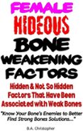 FEMALE HIDEOUS BONE WEAKENING FACTORS - HIDDEN & NOT SO HIDDEN FACTORS THAT HAVE BEEN ASSOCIATED ...