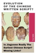 EVOLUTION OF THE CHINESE WRITTEN SCRIPT?: IS JIAGUWEN REALLY THE ...