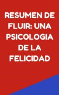 RESUMEN DE FLUIR: UNA PSICOLOGIA DE LA FELICIDAD | Casa del Libro