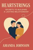 HEARTSTRINGS: SECRETS TO BUILDING A LASTING RELATIONSHIP | Casa del Libro