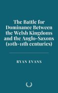 THE BATTLE FOR DOMINANCE BETWEEN THE WELSH KINGDOMS AND THE ANGLO ...