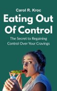 Eating Out of Control: The Secret to Regaining Control Over Your ...