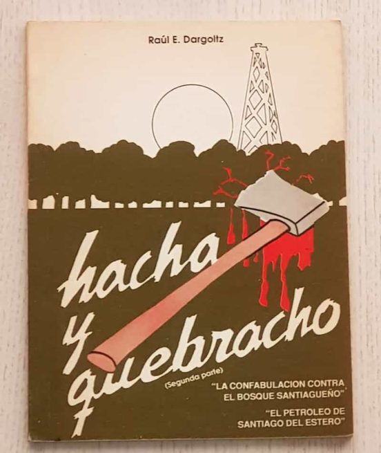 HACHA Y QUEBRACHO. (SEGUNDA PARTE) de RAÚL E. DARGOLTZ | Casa del Libro