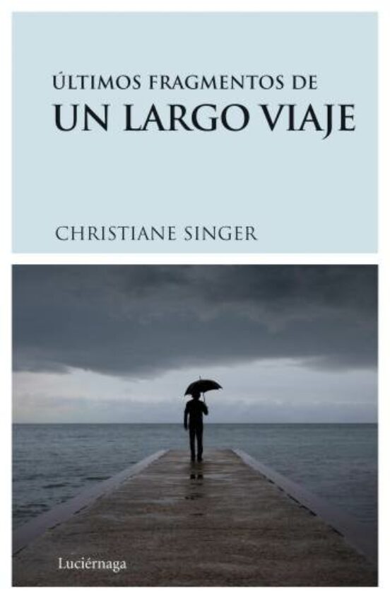 ULTIMOS FRAGMENTOS DE UN LARGO VIAJE | CHRISTIANE SINGER | Casa del ...